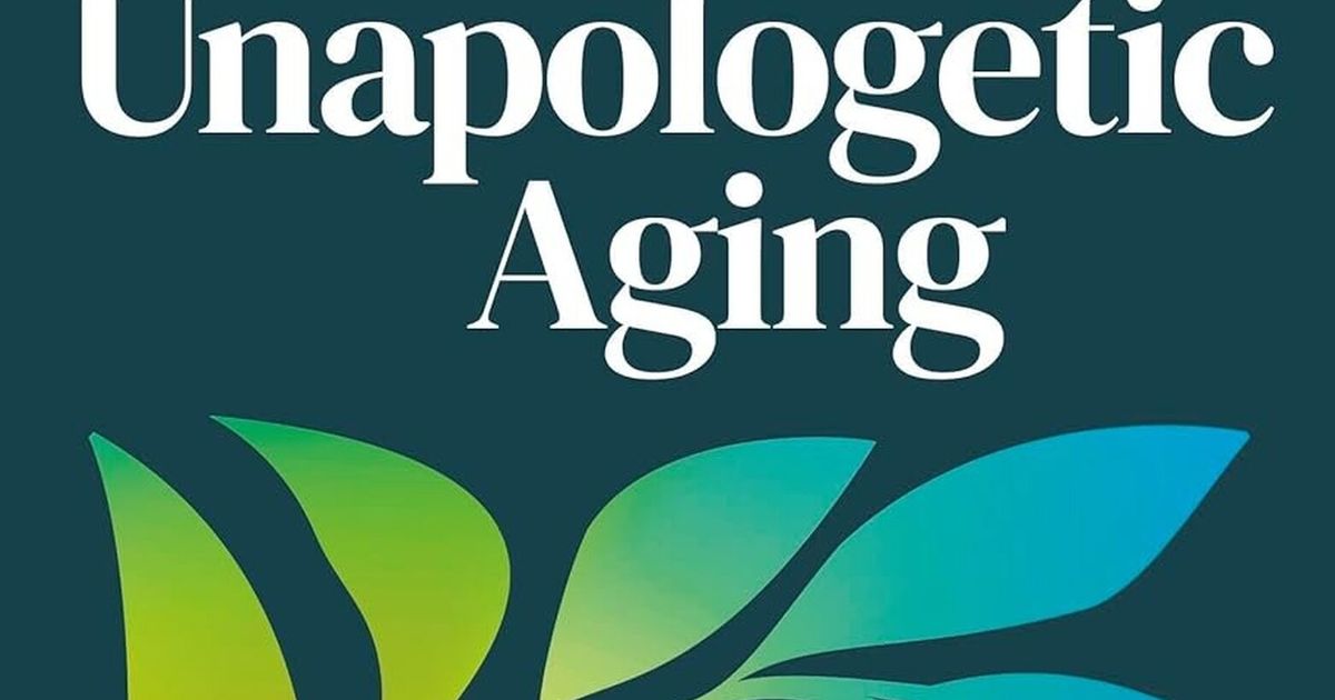 New book ‘Unapologetic Aging’ pushes back against anti-aging culture ...